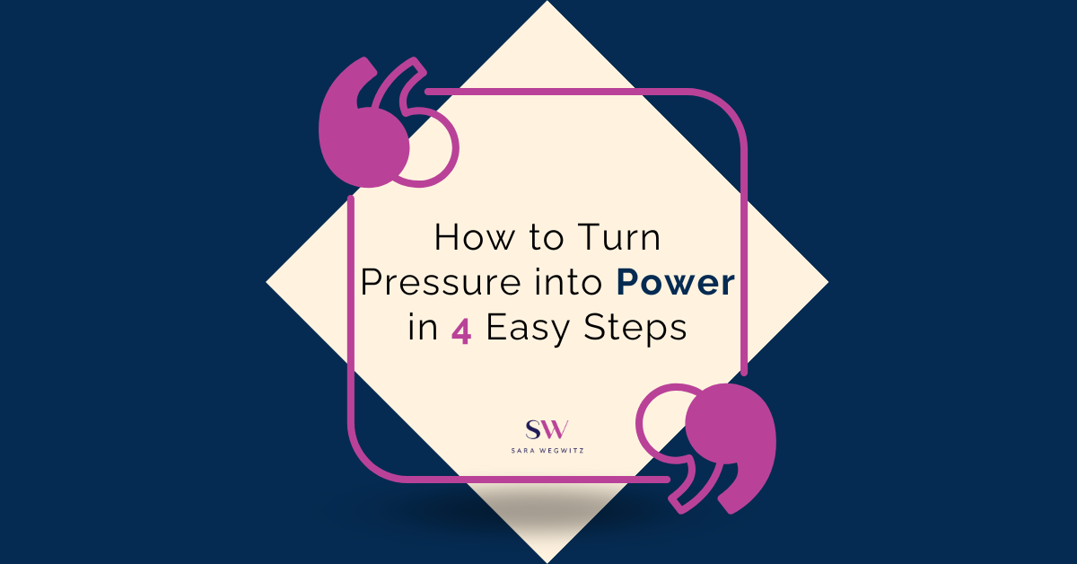 How to Turn Pressure into Power in 4 Easy Steps - Sara Wegwitz